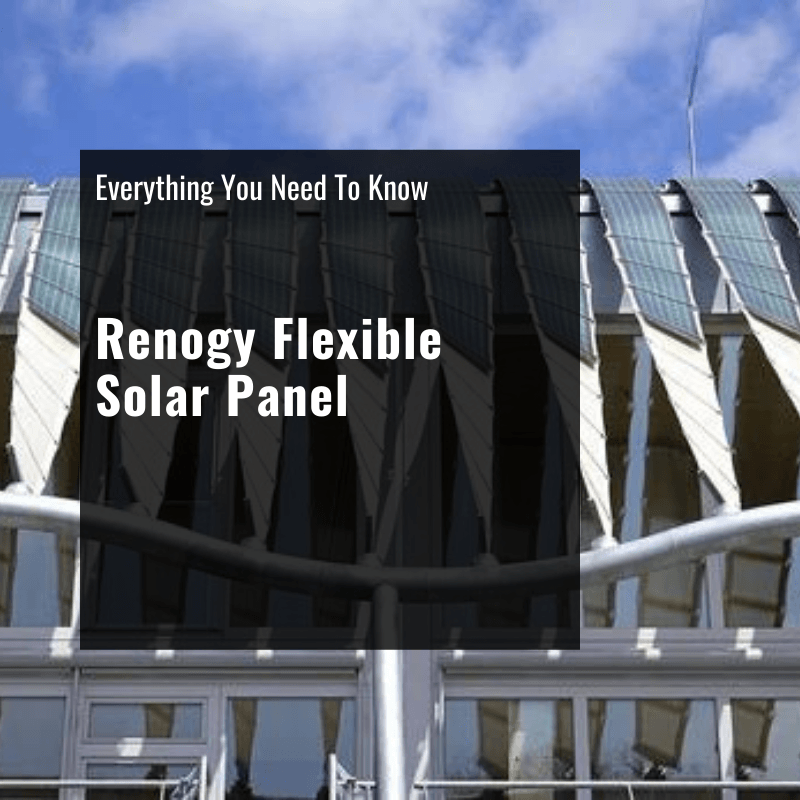 Renogy Flexible Solar Panel - a Complete Review + Pros and Cons ...