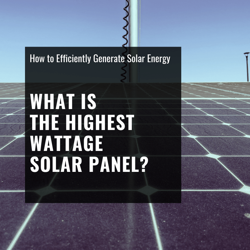 Highest Wattage Solar Panel - Generate Efficient Solar Energy